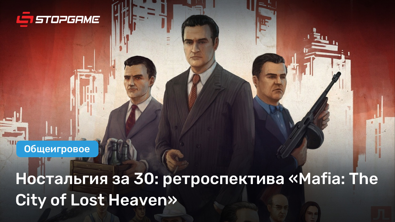 Ностальгия за 30: ретроспектива «Mafia: The City of Lost Heaven» | StopGame