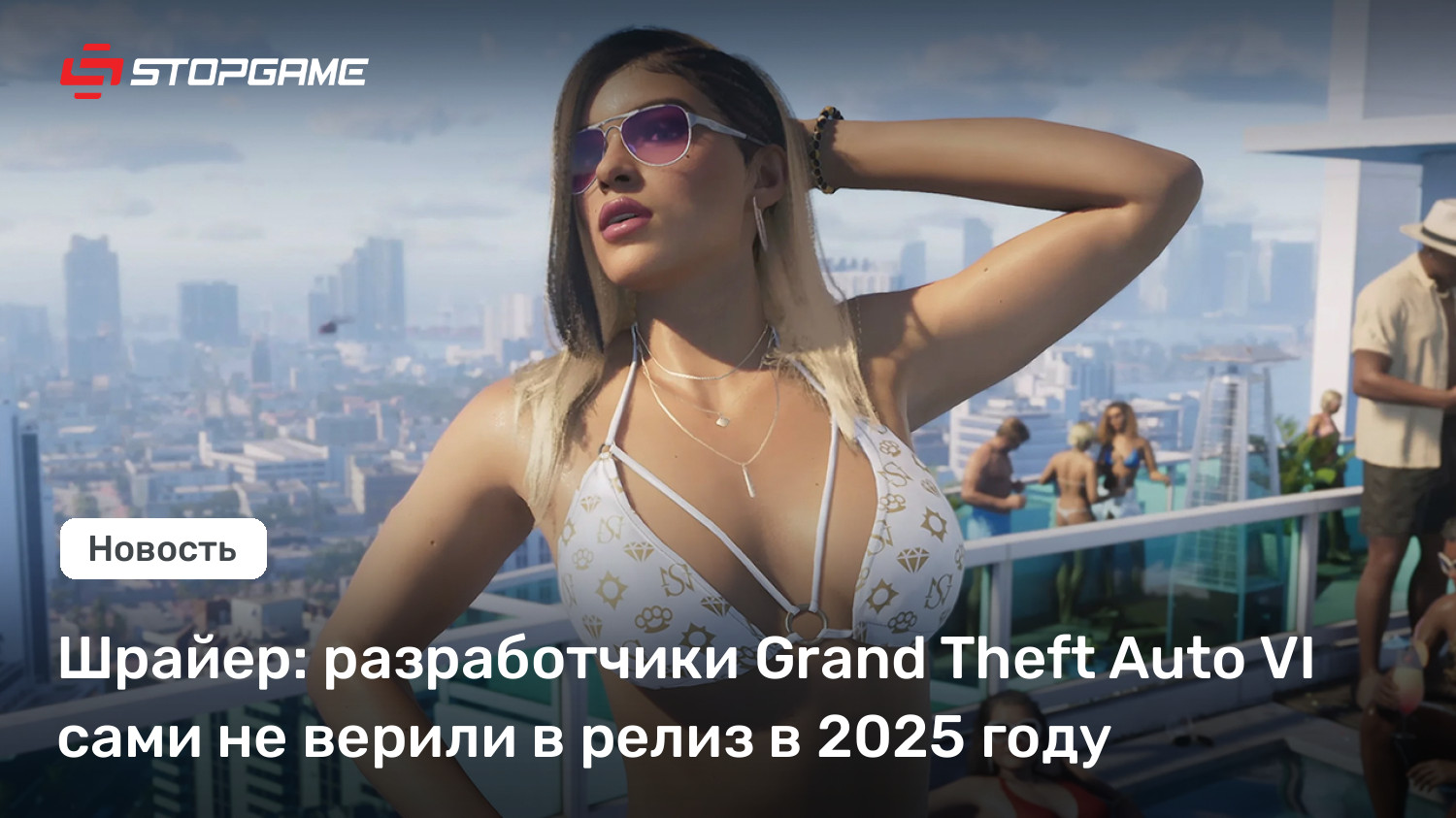 Шрайер: разработчики Grand Theft Auto VI сами не верили в релиз в 2025 году | StopGame