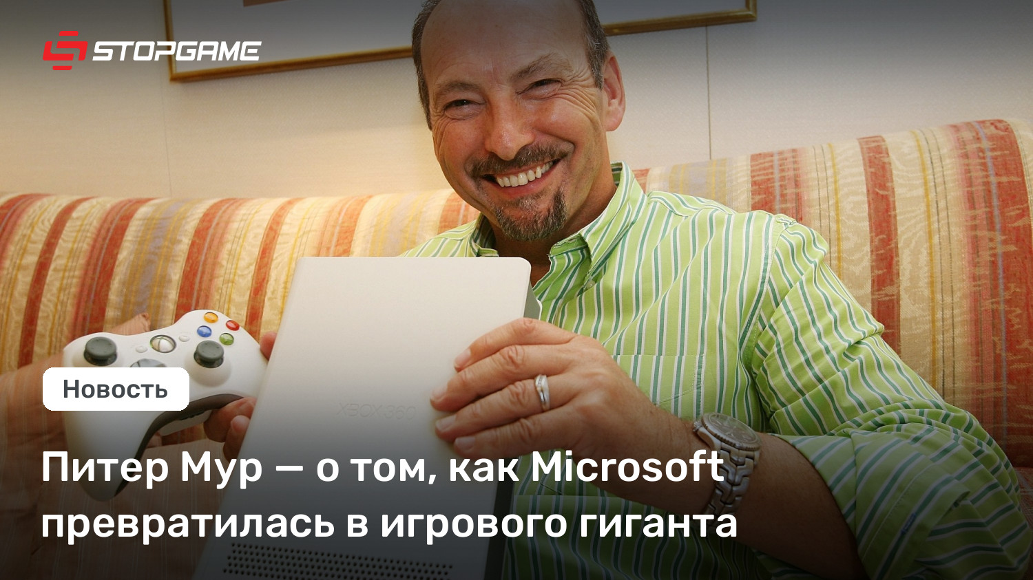Питер Мур — о том, как Microsoft превратилась в игрового гиганта | StopGame