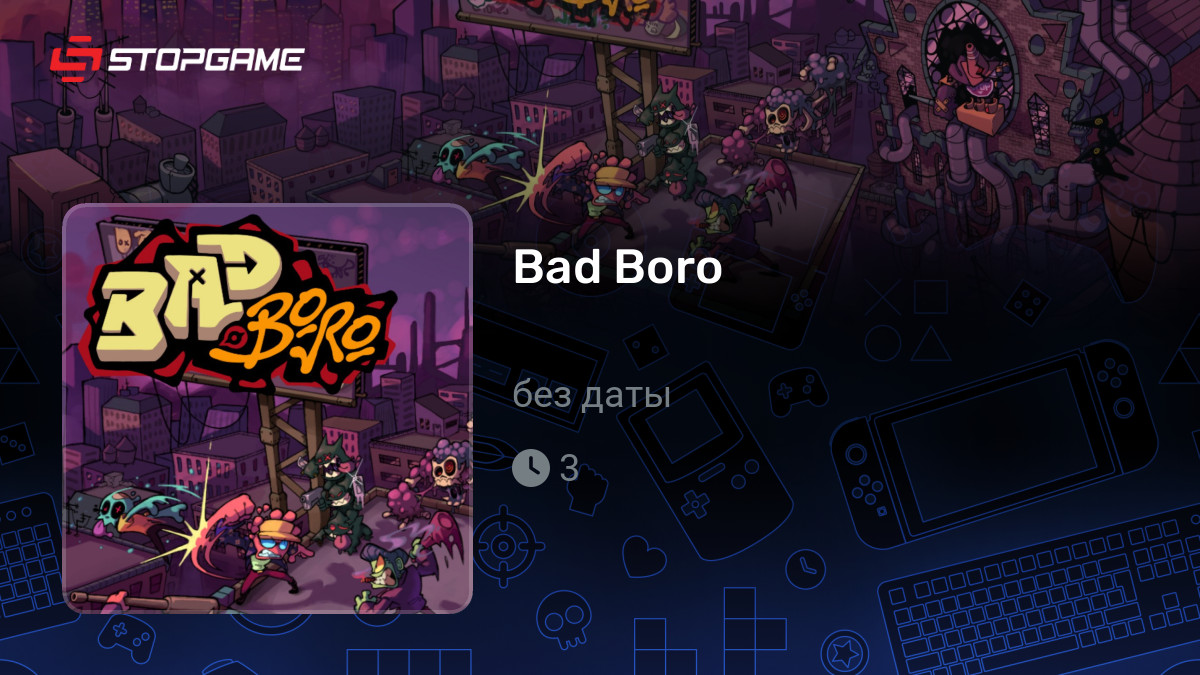 Bad Boro — обзоры и отзывы, описание, дата выхода, официальный сайт ...