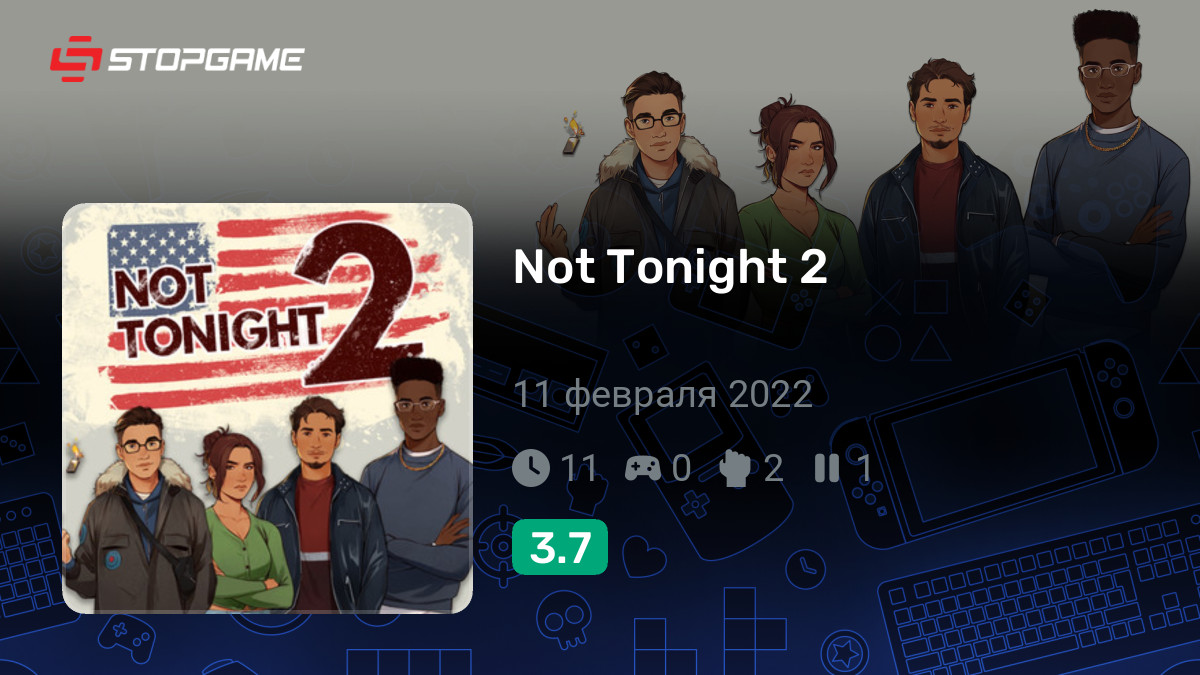 Not Tonight 2 — обзоры и отзывы, описание, дата выхода, официальный ...