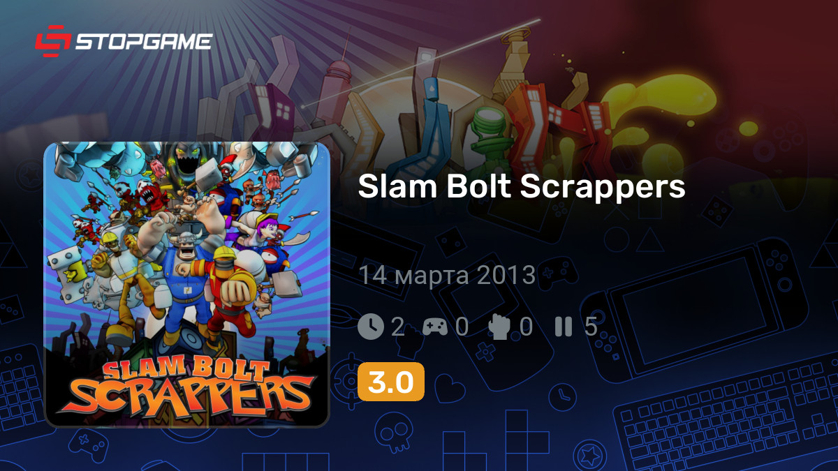 Slam Bolt Scrappers — обзоры и отзывы, описание, дата выхода ...