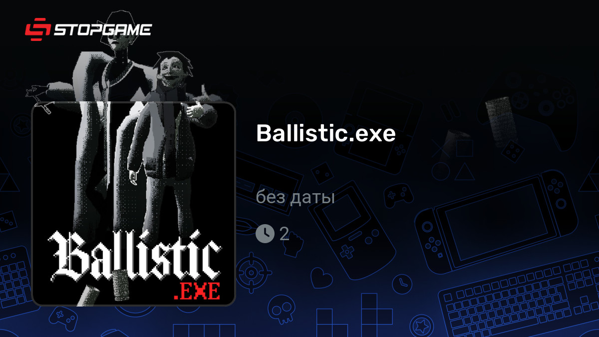 Ballistic.exe — обзоры и отзывы, описание, дата выхода, официальный сайт игры, системные ...