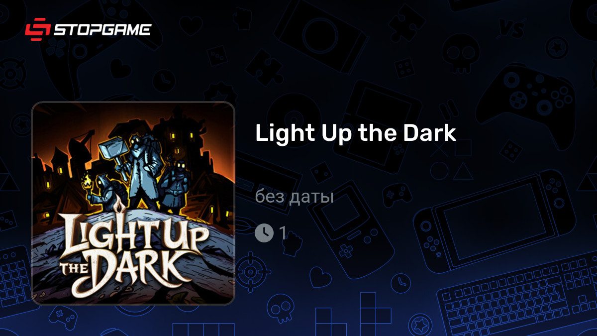 Light Up the Dark — обзоры и отзывы, описание, дата выхода, официальный ...